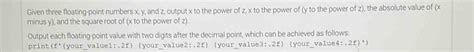 Solved Given Three Floating Point Numbers X Y And Z Output X To The