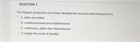 Solved The Lifespan Perspective On Human Development Assumes
