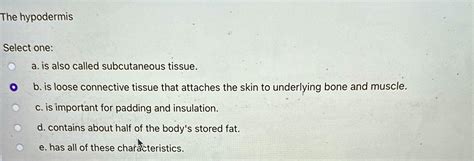 The Hypodermis Select One A Is Also Called Subcutaneous Tissue B Is Loose Connective Tissue