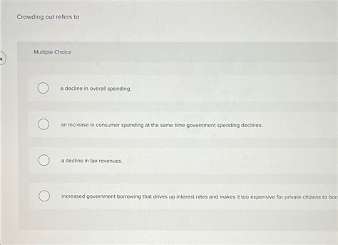 Solved Crowding Out Refers To Multiple Choice A Decline In