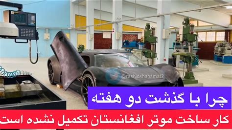 چرا با گذشت دو هفته کار ساخت موتر ساخت افغانستان تکمیل نشده است Youtube