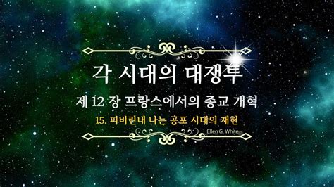 15 피비린내 나는 공포 시대의 재현각 시대의 대쟁투 제 12장 프랑스에서의 종교 개혁세 천사의 기별 대언의 영 Youtube