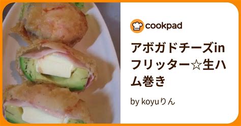 アボガドチーズinフリッター生ハム巻き By Koyuりん 【クックパッド】 簡単おいしいみんなのレシピが391万品