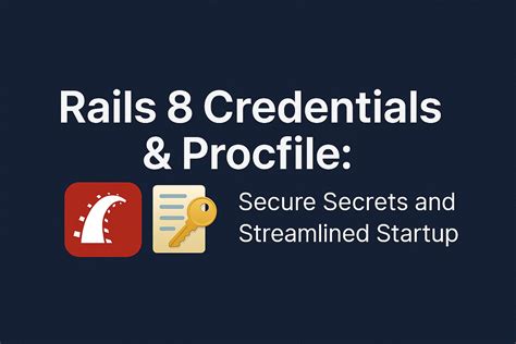 Rails 8 Credentials And Procfile Secure Secrets And Streamlined Startup