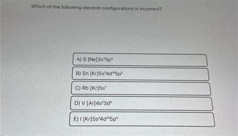 Solved Which Of The Following Is The Electron Configuration Chegg