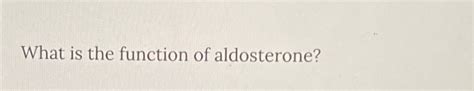 Solved What Is The Function Of Aldosterone