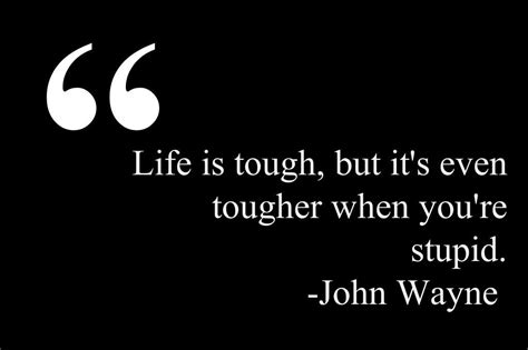 Life Is Tough Quotes John Wayne Louanne Fortune