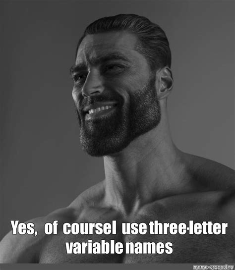 Meme Yes Of Course I Use Three Letter Variable Names All