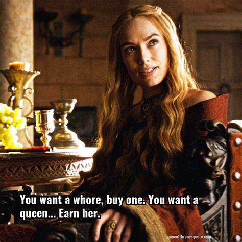 Cersei Lannister You Want A Whore Buy One You Want A Queen Earn