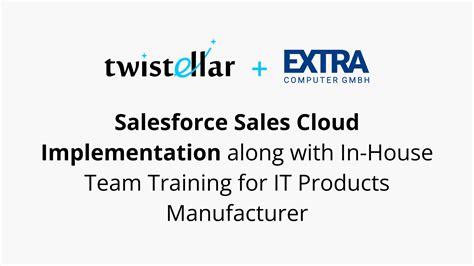 Salesforce Sales Cloud Implementation For It Products Manufacturer Twistellar Success Story