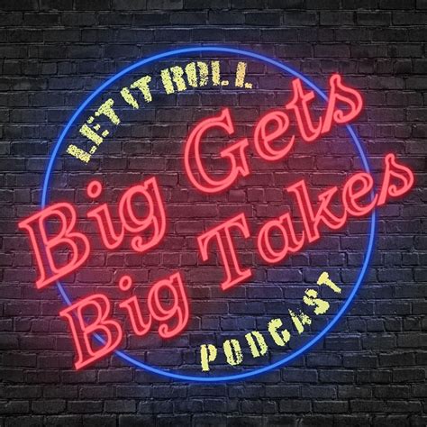 Let It Roll Big Gets And Big Takes Podcast Big Gets And Big Takes