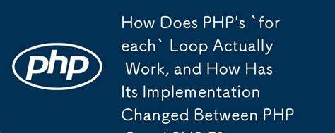 Php 的「foreach」迴圈實際上是如何運作的，其實作在 Php 5 和 Php 7 之間有何變化？ Php教程 Php中文網