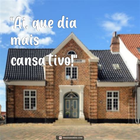 23 Frases Inspiradoras Para Superar Um Dia Cansativo Frases Do Bem