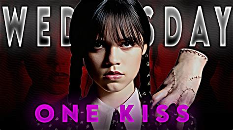Wednesday Ft One Kiss Edit Wednesday Addam Edit One Kiss X I Was
