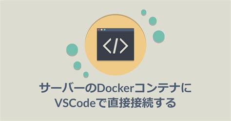 サーバーのDockerコンテナにVSCodeで直接接続する