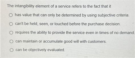 Solved The Intangibility Element Of A Service Refers To The
