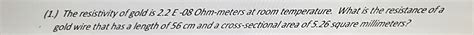 Solved 1 ﻿the Resistivity Of Gold Is 22e 08 ﻿ohm Meters