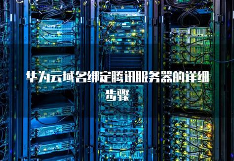 华为云域名绑定腾讯服务器的详细步骤 帮助中心 华为云代理商