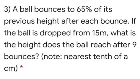Solved 3 A Ball Bounces To 65 Of Its Previous Height After Each