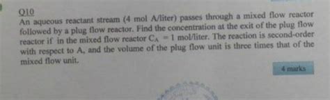 solved q10 an aqueous reactant stream 4 mol a liter passes