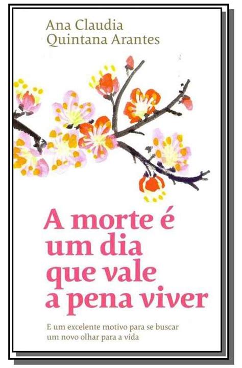 Livro A Morte é um Dia Que Vale a Pena Viver Ana Claudia Quintana Arantes Estante Virtual