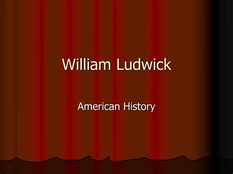 Ppt William Ludwick Powerpoint Presentation Free Download Id666011