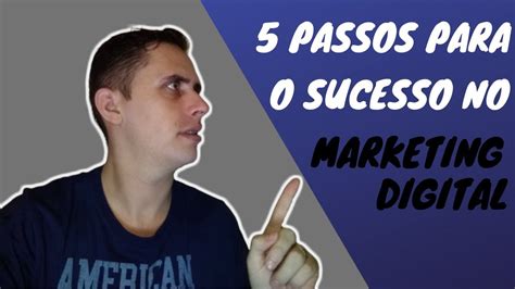 5 Passos Para O Sucesso No Marketing Digital YouTube