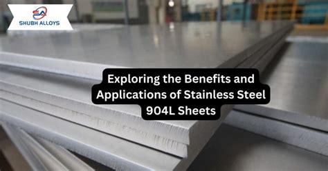 Benefits And Applications Of Stainless Steel 904L Sheets Shubh Alloys
