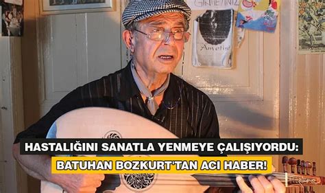 Hastalığını Sanatla Yenmeye çalışıyordu Batuhan Bozkurttan Acı Haber