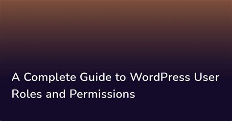 A Complete Guide To Wordpress User Roles And Permissions