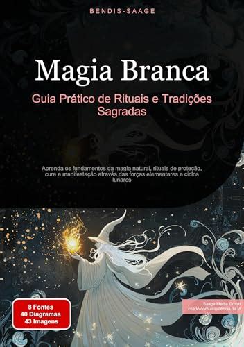 Magia Branca Guia Prático De Rituais E Tradições Sagradas Aprenda Os Fundamentos Da Magia