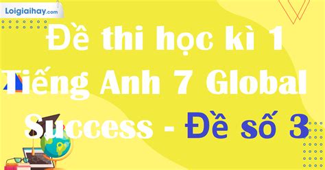 Đề Thi Học Kì 1 Tiếng Anh 7 Global Success Đề Số 3 Đề Thi đề Kiểm