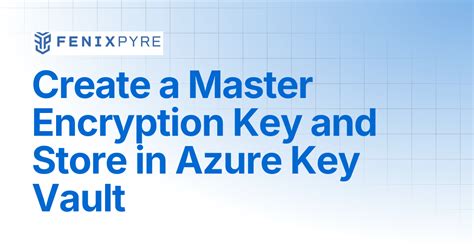 create a master encryption key and store in azure key vault fenixpyre