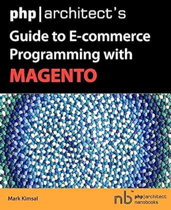 PHP Architect S Guide To E Commerce Programming With Magento Kimsal