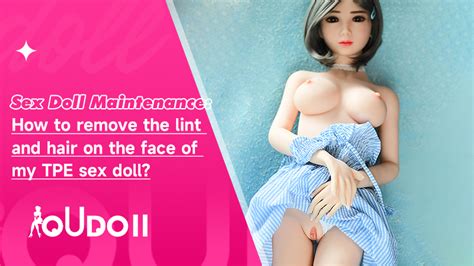Sex Doll Maintenance How To Remove The Lint And Hair On The Face Of My TPE Sex Doll Oudolls