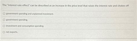 Solved The Interest Rate Effect Can Be Described As An