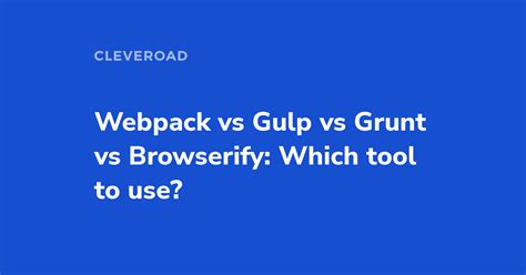 Webpack Vs Gulp Vs Grunt Vs Browserify Comparison Guide