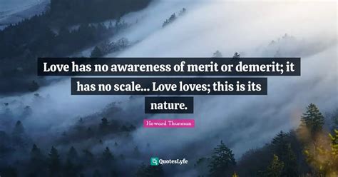 Love Has No Awareness Of Merit Or Demerit It Has No Scale Love Lov