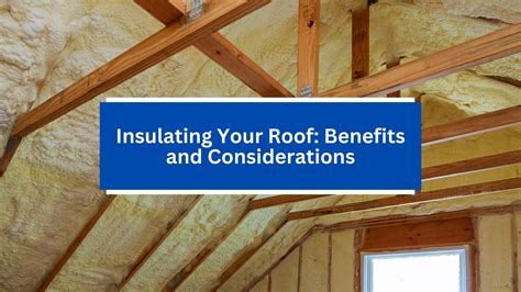 Insulating Your Roof Benefits And Considerations