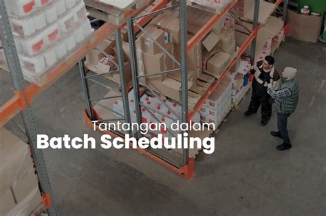Batch Scheduling Adalah Arti Strategi Manfaat Tantangan