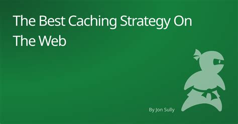 The Best Caching Strategy On The Web