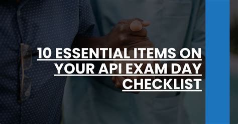 Essential Items On Your API Exam Day Checklist API Prep