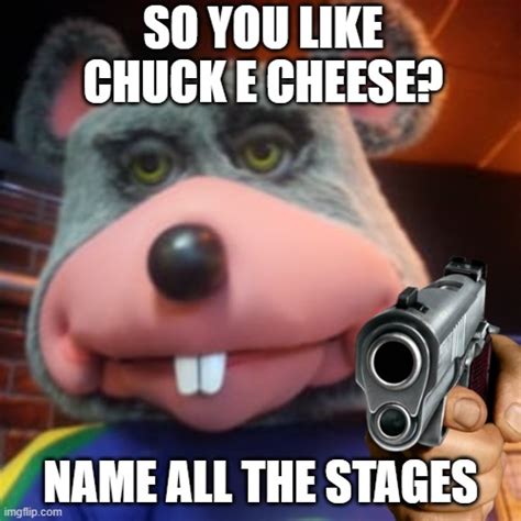 So You Like Chuck E Cheese Imgflip