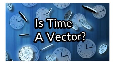 Is Time A Vector Or A Scalar The Answer May Surprise You Profound Physics