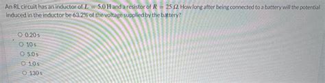 Solved An Rl Circuit Has An Inductor Of L 5 0 H And A