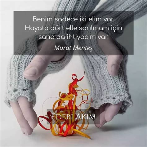 Benim sadece iki elim var Hayata dört elle sarılmam için sana da ihtiyacım var Murat Menteş