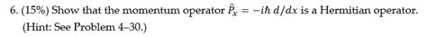 Solved Show That The Momentum Operator P X Ih D Dx Is A