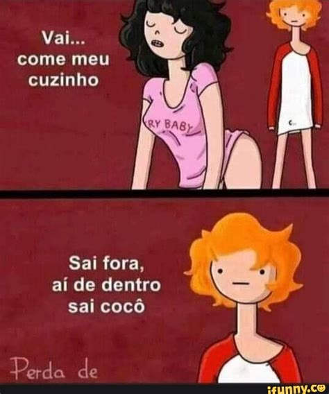 Vai Come Meu Cuzinho Na Sai Fora Aí De Dentro Sai Cocô Perda De