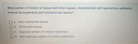 Solved What Pattern Of Motion Or Tissue Restriction Causes