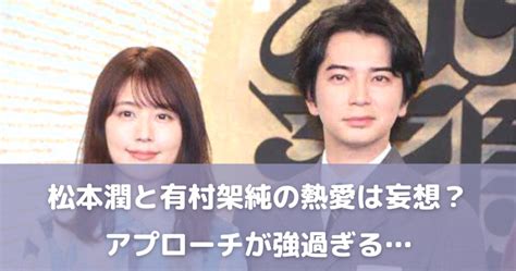 松本潤と有村架純の熱愛は妄想？松潤からのアプローチが強過ぎる